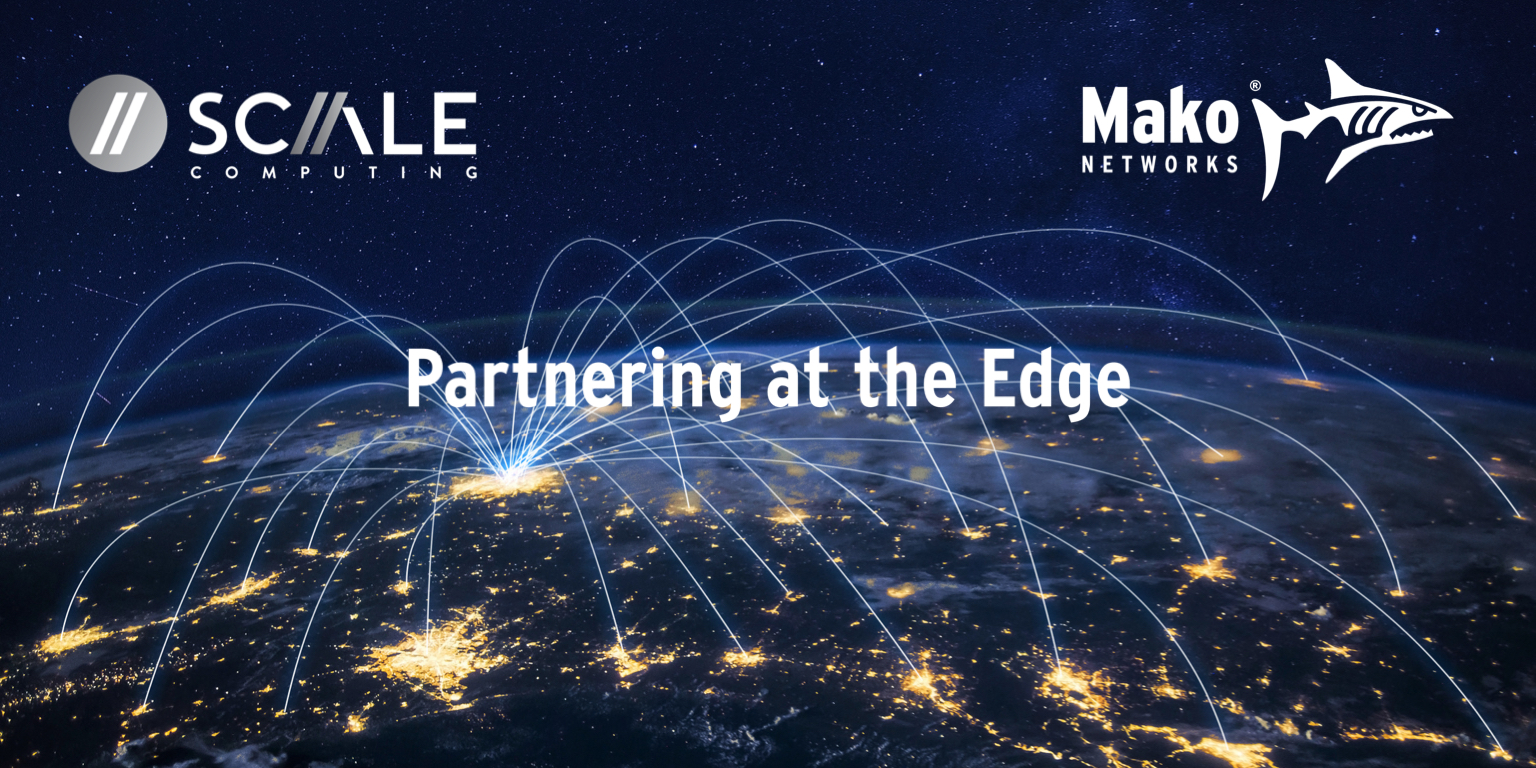 Scale Computing Partners with Mako Networks to Provide Reliable, Scalable, and Secure Edge ...